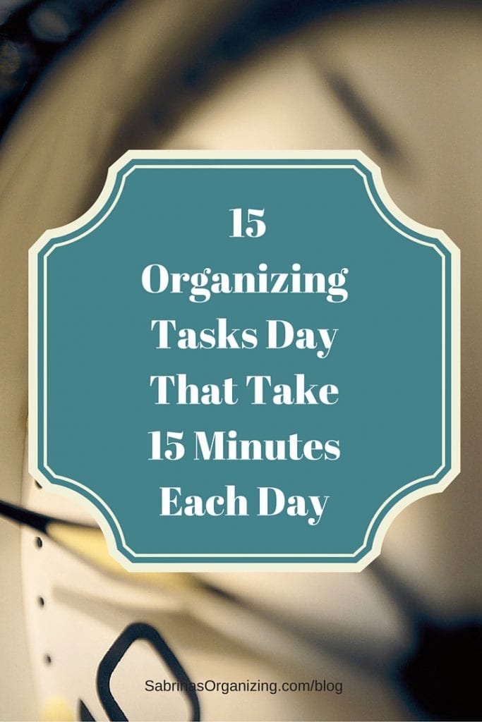 15 Organizing Tasks that take 15 Minutes Each Day | Sabrina's Organizing 15 Organizing Tasks that take 15 Minutes Each Day | Sabrina's Organizing
