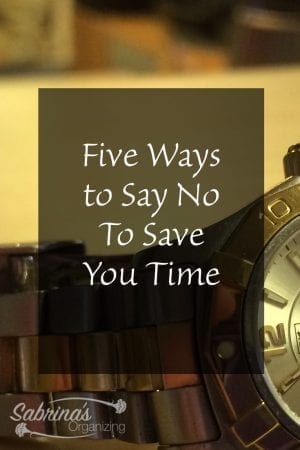 Five Ways to Say No to Save You Time - Sabrinas Organizing