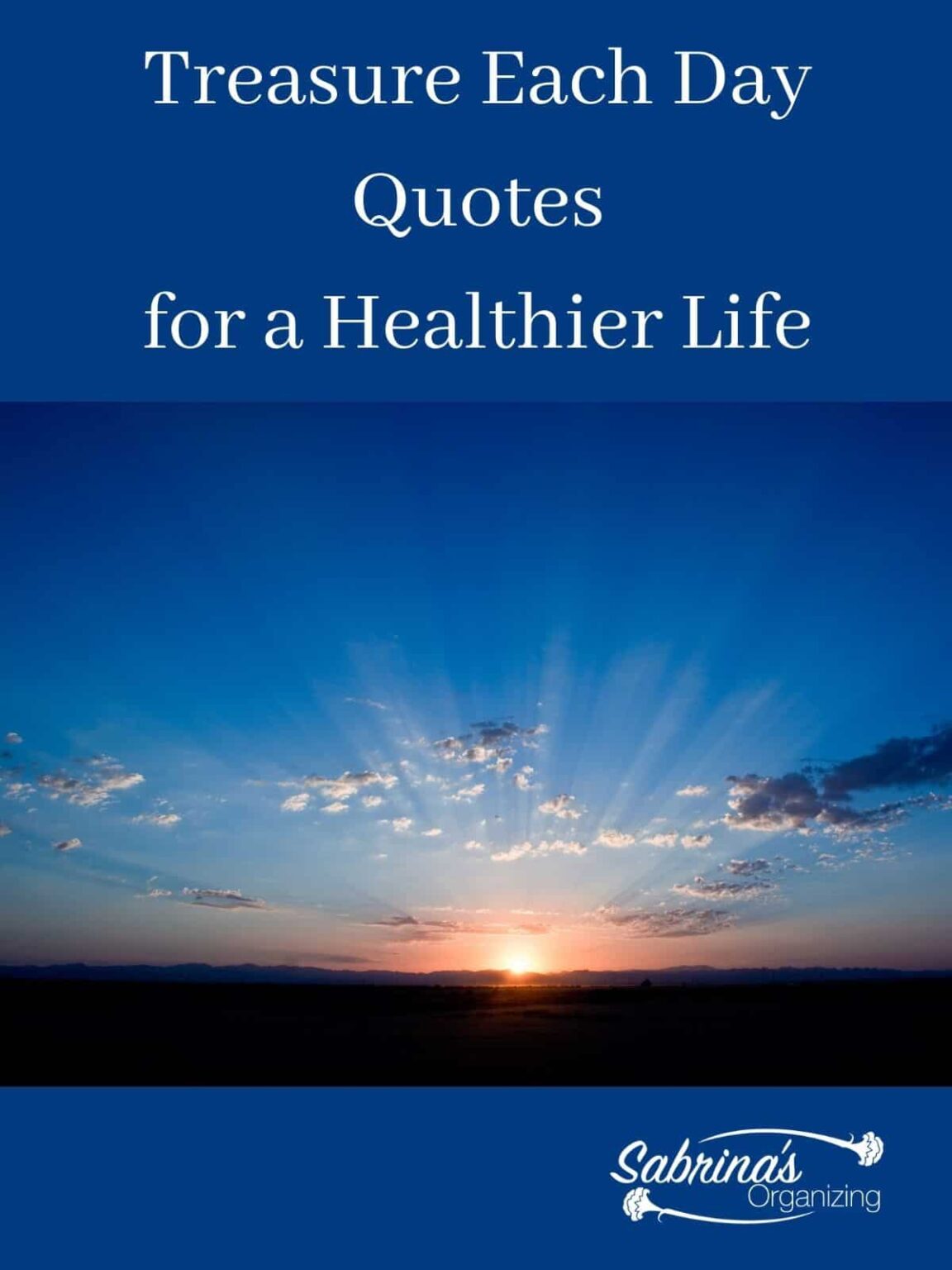 Treasure Each Day Quotes for a Healthier Life - Sabrinas Organizing