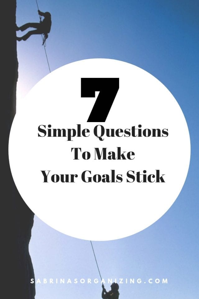 Seven Simple Questions To Make Your Goals Stick - Sabrinas Organizing
