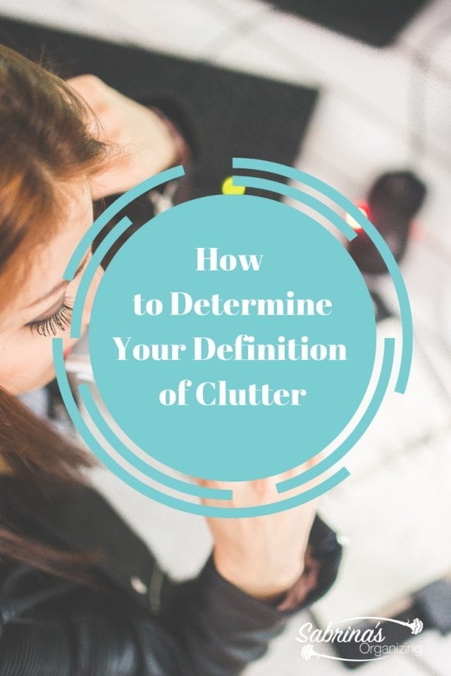 How to Determine Your Definition of Clutter - Sabrinas Organizing