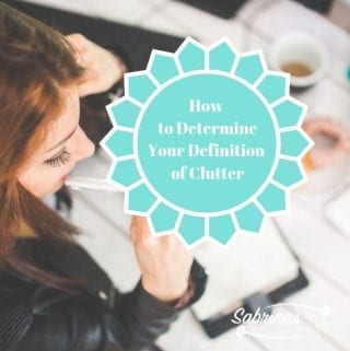 How to Determine Your Definition of Clutter - Sabrinas Organizing