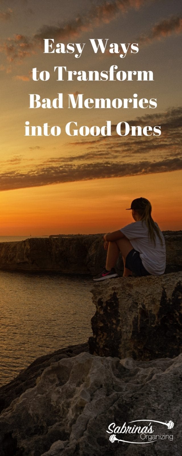 Easy Ways to Transform Bad Memories into Good Ones - Sabrinas Organizing